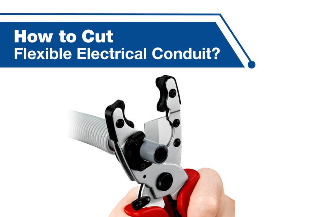 How To Cut Flexible Electrical Conduit? | Ctube